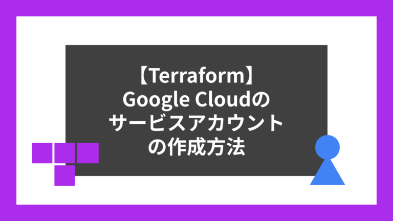 【Terraform】Google Cloudのサービスアカウントの作成方法